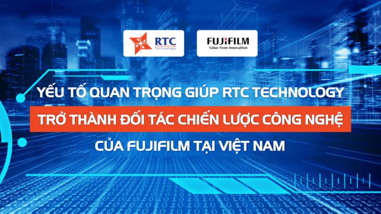 RTC Technology – Đối tác chiến lược công nghệ của Fujifilm tại Việt Nam